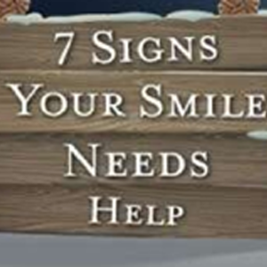7 SIGNS YOUR SMILE NEEDS HELP